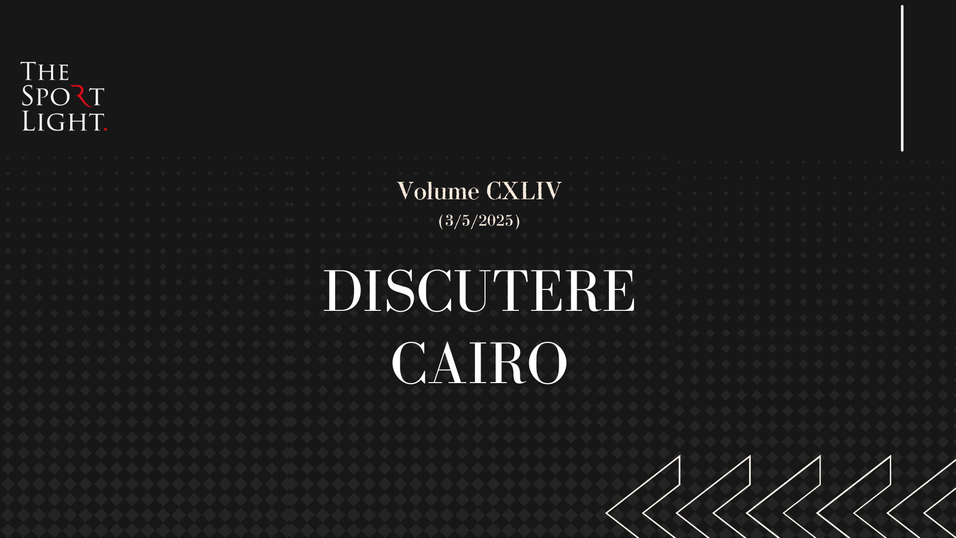Vol. CXLIV – Discutere Cairo - The Sport Light